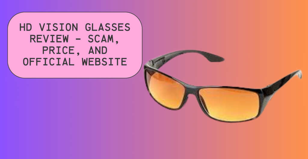 HD Vision Glasses Review – Scam, Price, and Official Website
